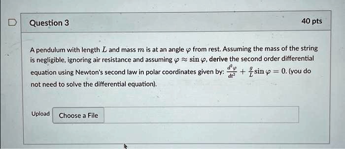 SOLVED: Question 3 40 pts A pendulum with length L and mass m is at an ...