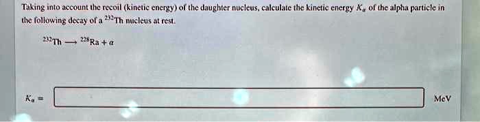 Taking into account the recoil (kinetic energy) of the daughter nucleus ...