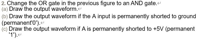 2. Change the OR gate in the previous figure to an AND gate. (a) Draw ...