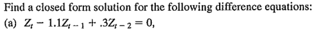 Find a closed form solution for the following difference equations Z-1 ...