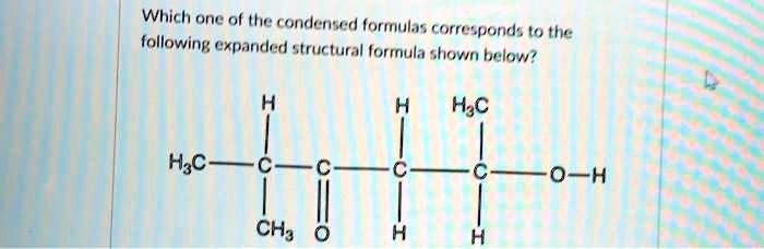 Which one of the condensed formulas corresponds to the following expanded structural formula ...