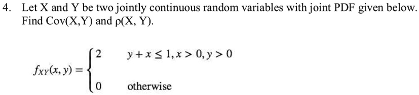 4. Let X and Y be two jointly continuous random variables with joint PDF given below. Find Cov(X ...