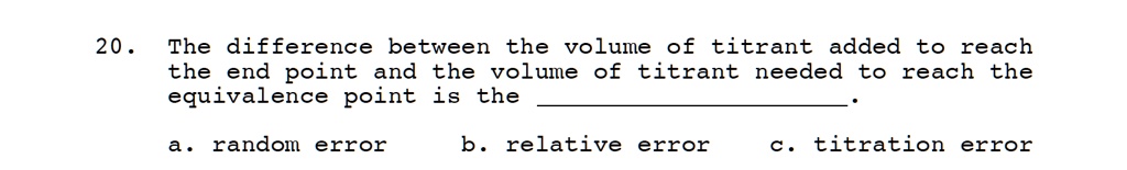 SOLVED: The difference between the volume of titrant added to reach the end point and the volume ...