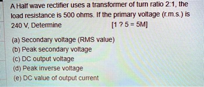 SOLVED: Texts: A Half-wave rectifier uses a transformer of turn ratio 2.1. The load resistance ...