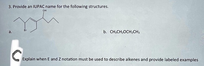 SOLVED: 3. Provide an IUPAC name for the following structures CH;CH,OCHzCH Explain when E and Z ...