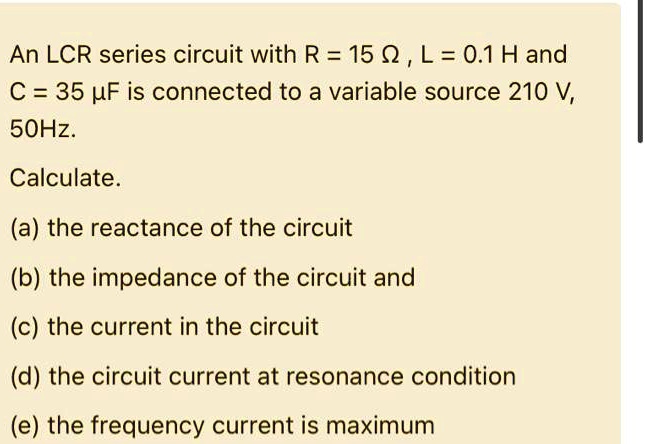 an lcr series circuit with r 15 q l 01h and c 35 mf is connected to variable source 210 v 50hz ...