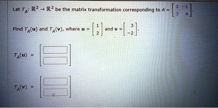 SOLVED: Let] TA: R2 R? be the matrix transformation corresponding to A ...