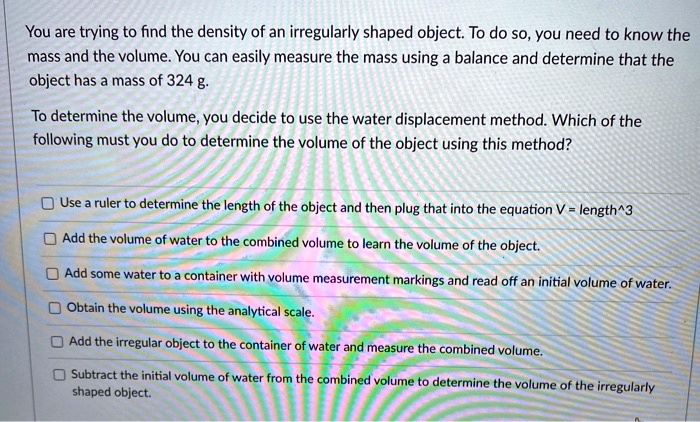 SOLVED: You are trying to find the density of an irregularly shaped ...