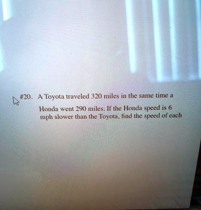 SOLVED: #20 . Toyota traveled 320 miles in the same time a Honda went ...
