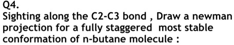 SOLVED: Q4 Sighting along the C2-C3 bond Draw a newman projection for a ...