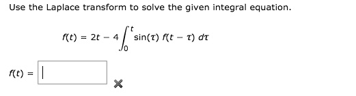SOLVED: Use the Laplace transform to solve the given integral equation- f(t) = 2t = sin(z) f(t ...