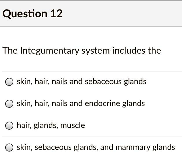 SOLVED: Question 12 The Integumentary system includes the skin; hair ...