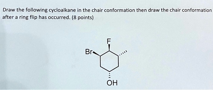 SOLVED: Draw the following cycloalkane in the chair conformation then draw the chair ...
