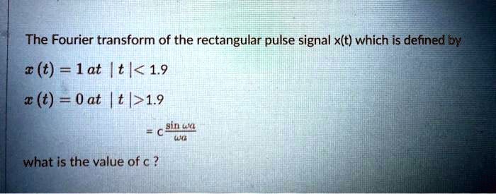 SOLVED: The Fourier transform of the rectangular pulse signal x(t) which is defined by... (see ...