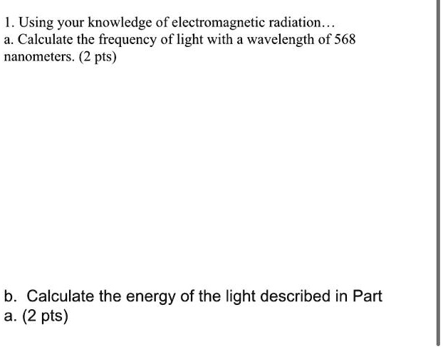 1. Using your knowledge of electromagnetic radiation... a. Calculate ...