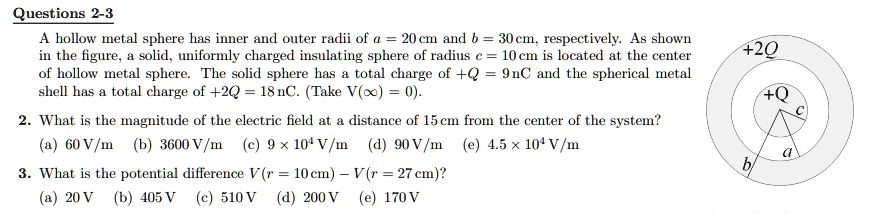 SOLVED: Questions 2-3 A hollow metal sphere has inner and outer radii of = 20 cm and b = 30 cm ...