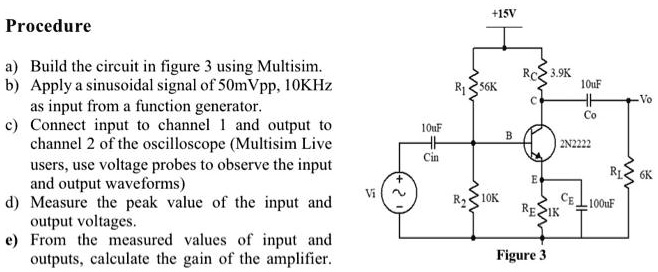 Procedure a) Build the circuit in figure 3 using Multisim. b) Apply a sinusoidal signal of ...