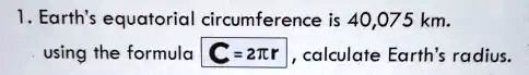 Earth's equatorial circumference is 40,075 km. Using the formula C = 2Ï€r, calculate Earth's radius.