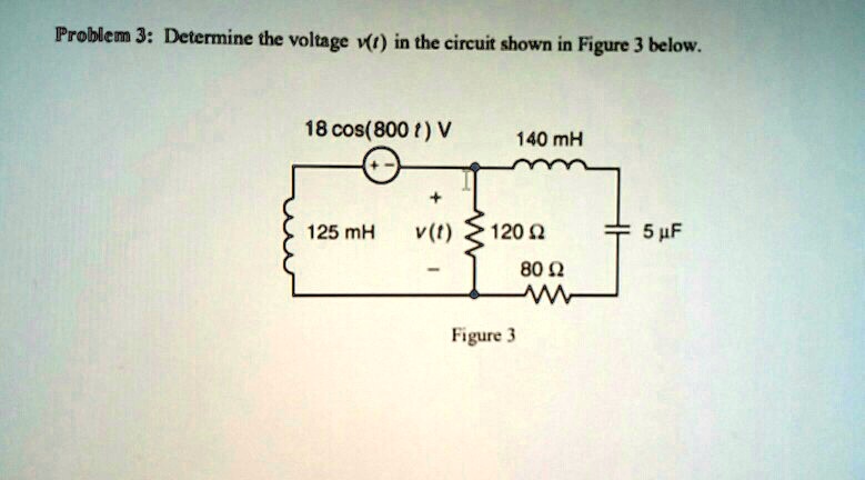 SOLVED: Problem 3: Determine the voltage v in the circuit shown in Figure 3 below. 18cos(800V ...