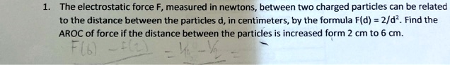 SOLVED: The electrostatic force measured in newtons, between two ...