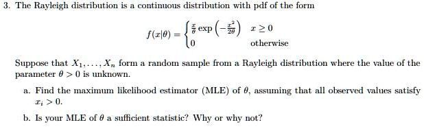 3. The Rayleigh distribution is a continuous distribution with pdf of ...