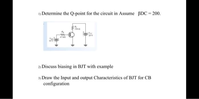 1) Determine the Q-point for the circuit in Assume βDC = 200. 47 kΩ10 V ...