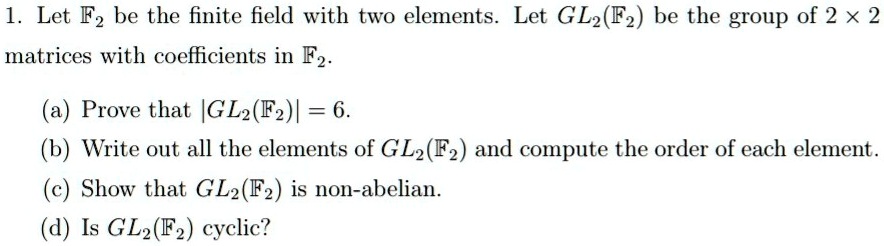 let fz be the finite field with two elements let gl2f2 be the group of 2 x 2 matrices with ...