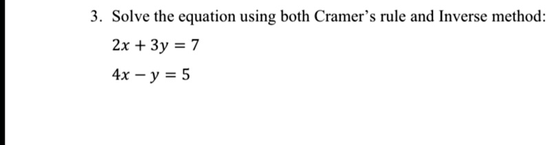 SOLVED: Solve the equation using both Cramer's rule and Inverse method: 2x+3y=7 4x-y=5 3. Solve ...