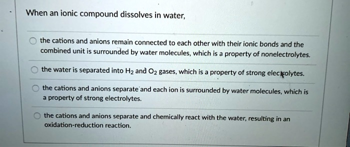 when an ionic compound dissolves in water the cations and anions remain ...