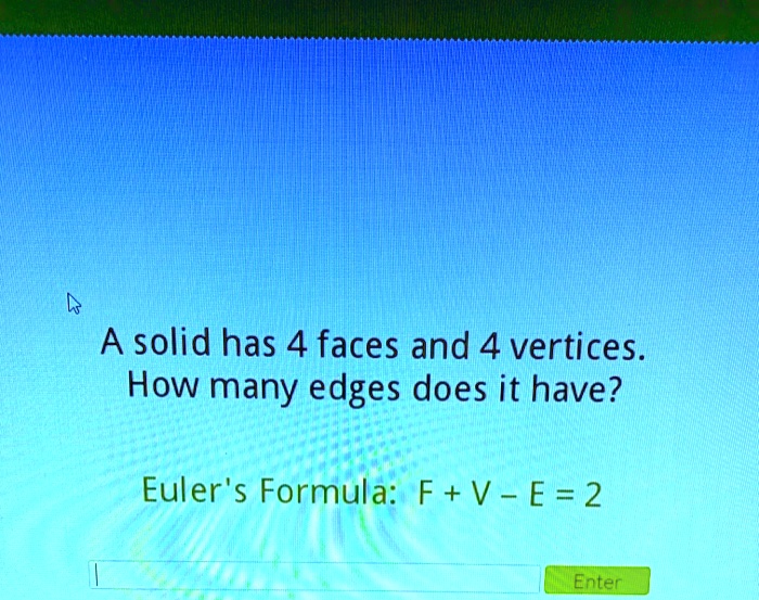 SOLVED: solid has 4 faces and 4 vertices. How many edges does it have? Euler's Formula: F + V E ...