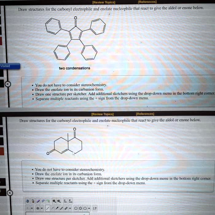SOLVED: Draw structures for the carbonyl electrophile and enolate nucleophile that react to give ...