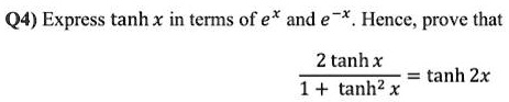 SOLVED: Q4) Express tanh x in terms of e* and e Hence, prove that 2 ...