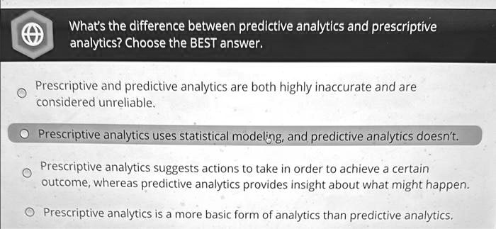 SOLVED: What's the difference between predictive analytics and prescriptive analytics?Choose the ...
