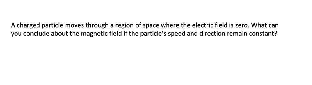 SOLVED: charged particle moves through a region of space where the electric field is zero What ...
