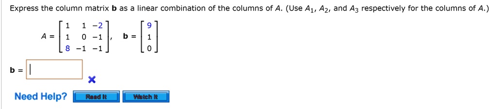 Express the column matrix b as a linear combination of the columns of A. (Use A1, A2, and A3 ...