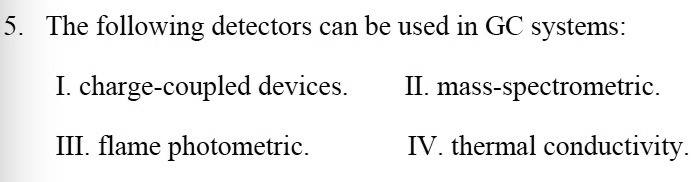 SOLVED: 5 The following detectors can be used in GC systems: I. charge ...