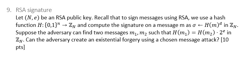9. RSA signature Let (N, e) be an RSA public key. Recall that to sign ...