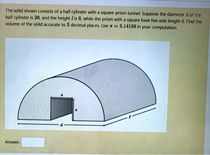 the solid shown consists of half cylinder with square prism tunnel ...