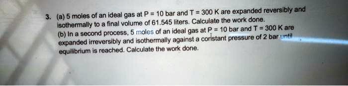 SOLVED: 3.5 moles of an ideal gas at P=10 bar and T=300 K are expanded reversibly and ...