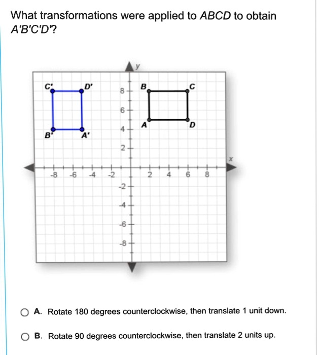 SOLVED: What transformations were applied to ABCD to obtain A'B'CD? Rotate 180 degrees ...