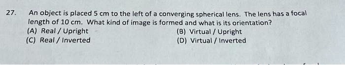 SOLVED: 27. An object is placed 5 cm to the left of a converging spherical lens. The lens has a ...