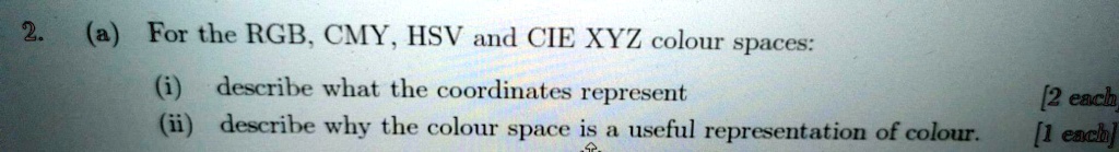 SOLVED: 09 (e) For the RGB, CMY, HSV, and CIE XYZ color spaces ...