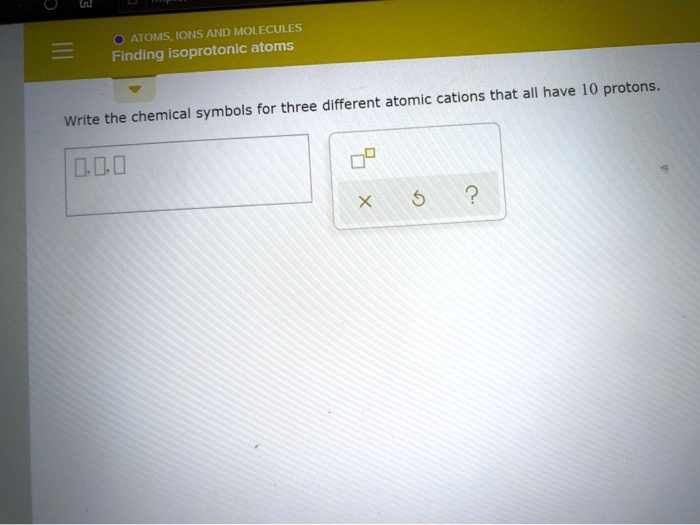 ATOMS, IONS AND MOLECULES Finding isoprotonic atoms Write the chemical ...