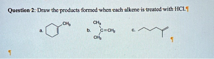 question 2 draw the products formed when each alkene is treated with hcl t chs crl cchz chy 24727
