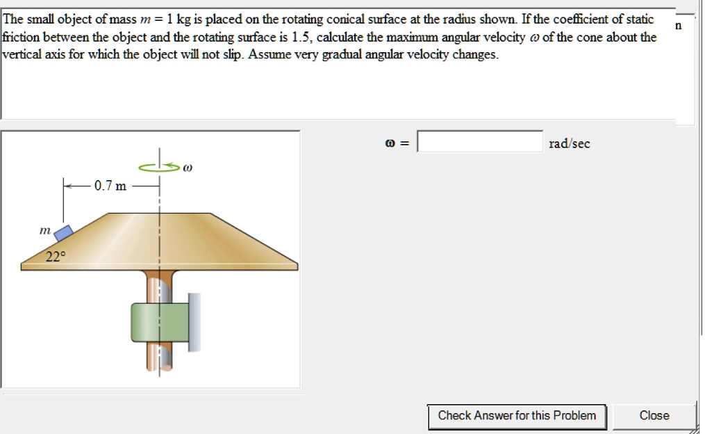 SOLVED: The small object of mass m = 1 kg is placed on the rotating conical surface at the ...