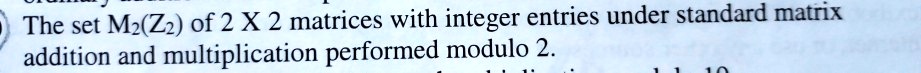 SOLVED: The set M2(Zz) of 2 X 2 matrices with integer entries under ...