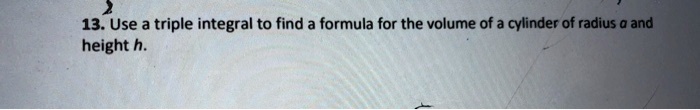SOLVED: 13. Use a triple integral to find a formula for the volume of a ...