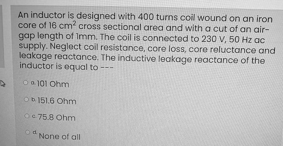 An inductor is designed with 400 turns coil wound on an iron core of 16 ...