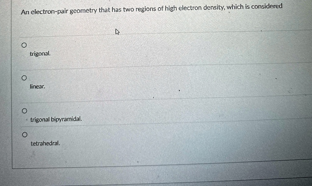an electron pair geometry that has two regions of high electron density ...