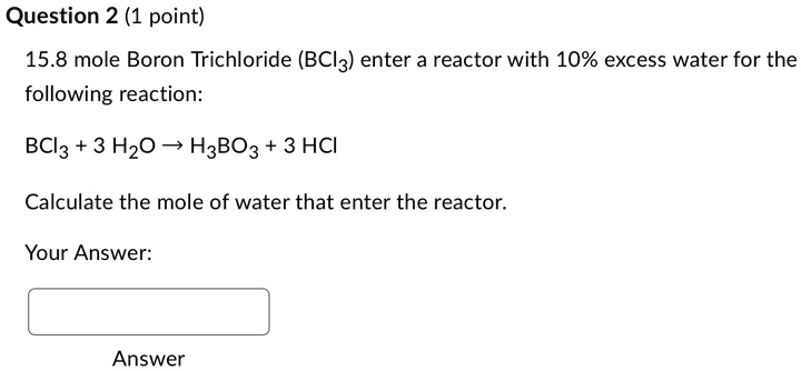 SOLVED: 15.8 moles of Boron Trichloride (BCl3) enter a reactor with a ...